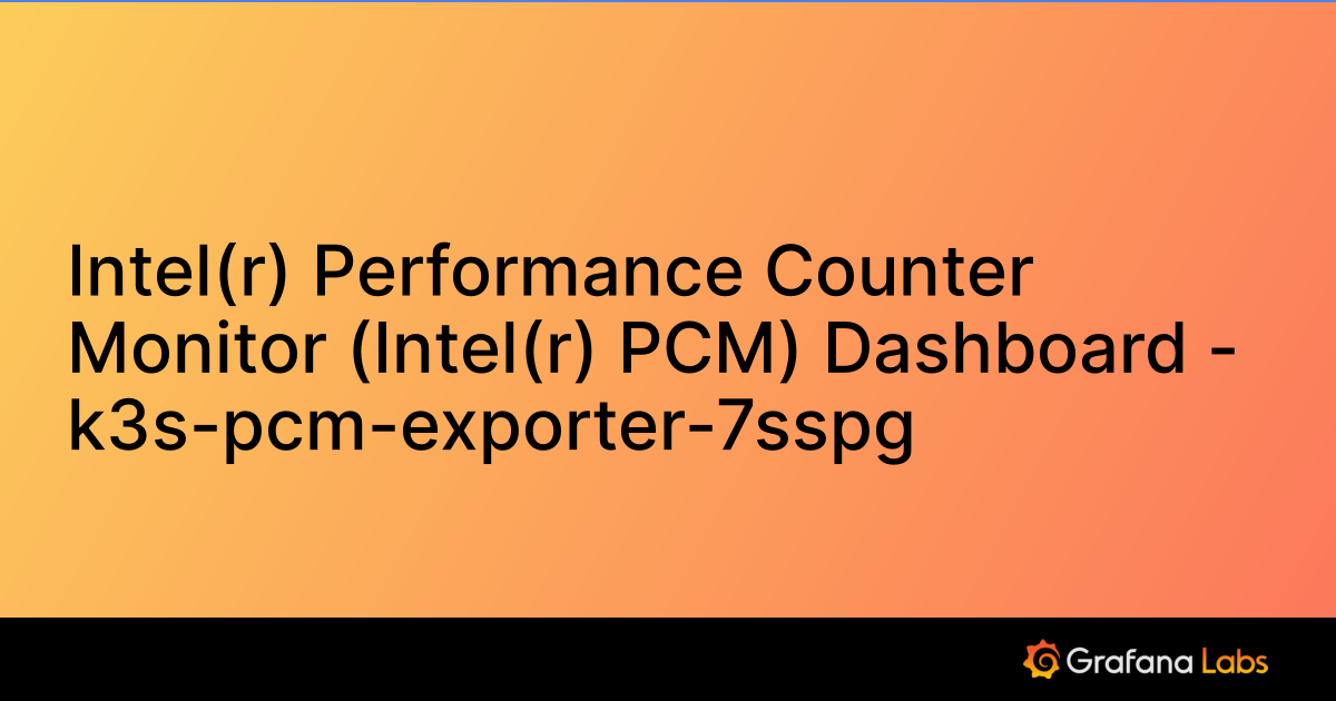 Intel(r) Performance Counter Monitor (Intel(r) PCM) Dashboard - k3s-pcm-exporter-7sspg | Grafana ...